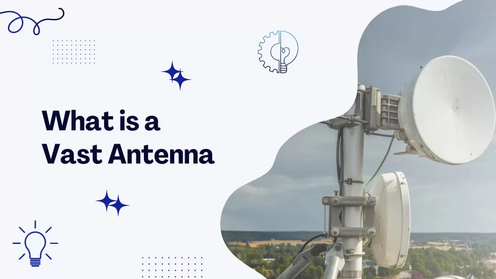 What is a Vast Antenna, the Ultimate Guide for 2025 - Newstar