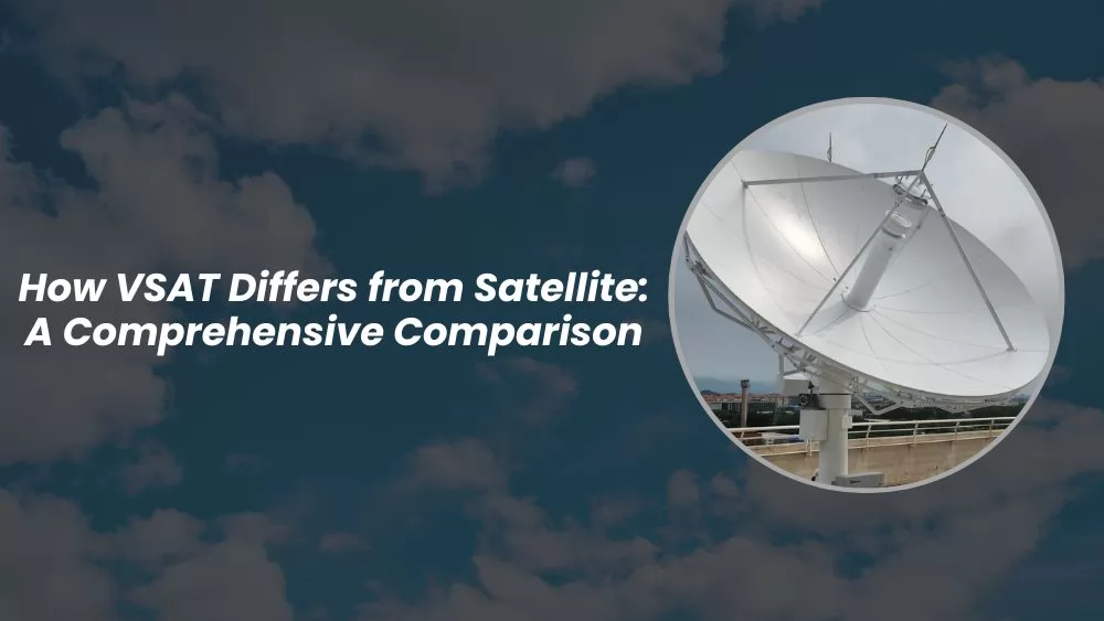How VSAT Differs from Satellite: A Comprehensive Comparison - Newstar