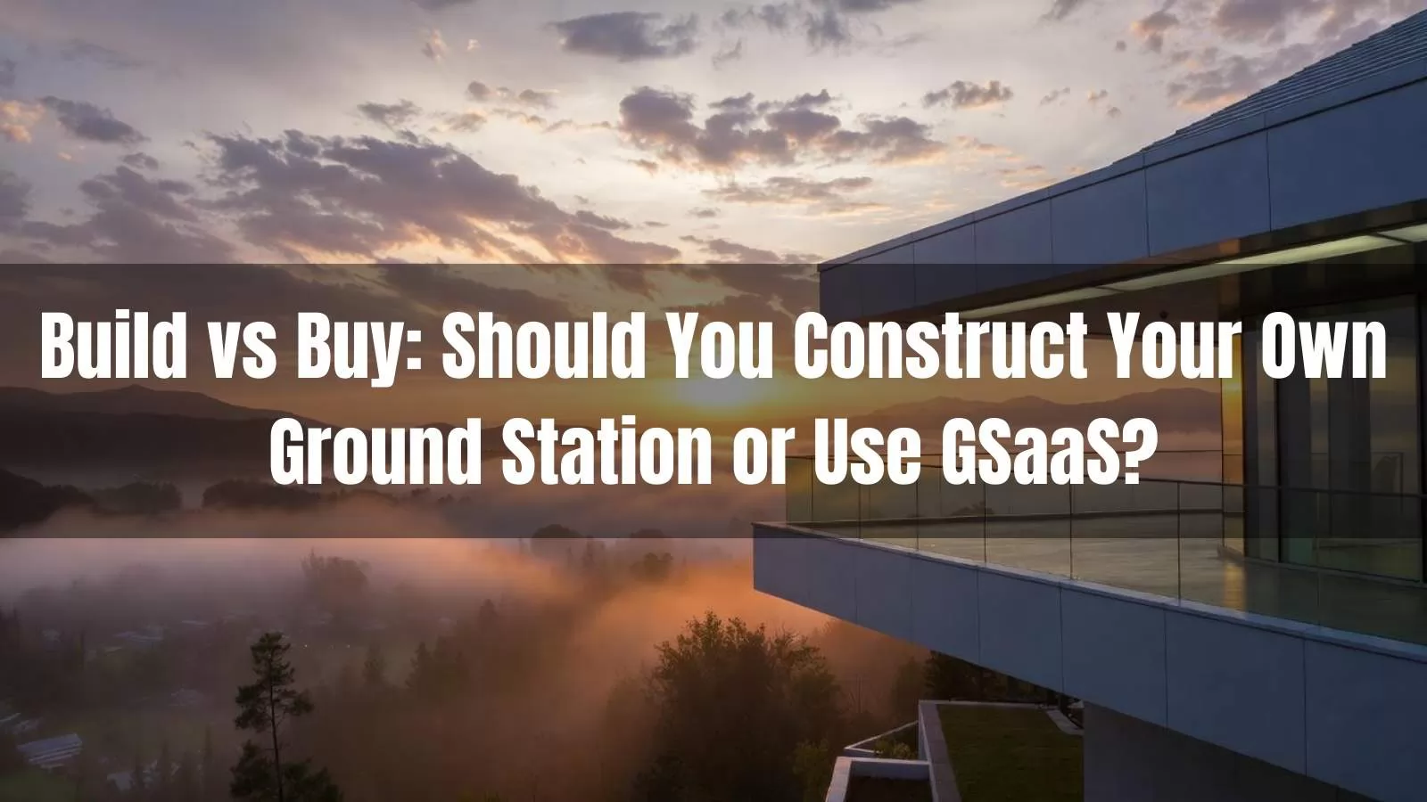 Build vs Buy: Should You Construct Your Own Ground Station or Use GSaaS ...